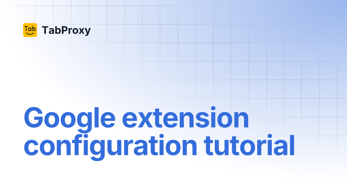 Google extension configuration tutorial | TabProxy